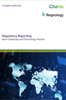 Regulatory Reporting: New Challenges and Technology Themes - Chartis ...